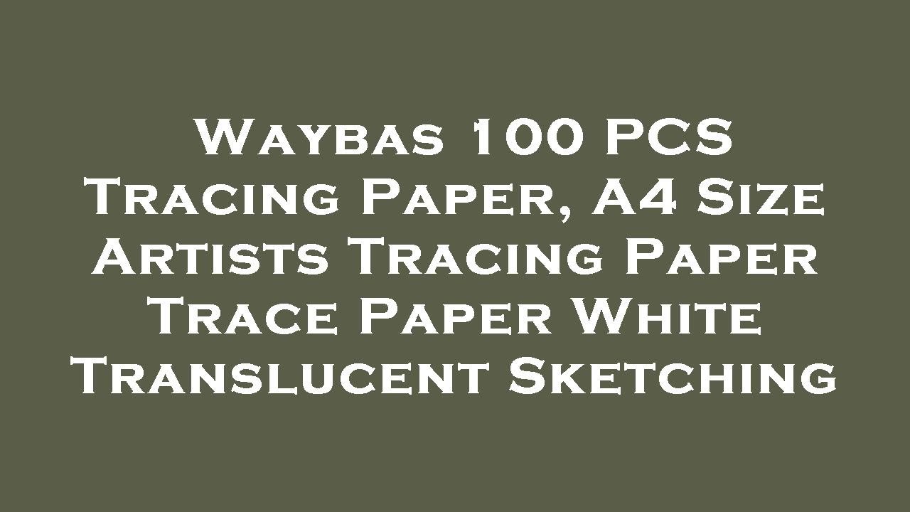 Waybas 100 Pcs Tracing Paper A4 Size Artists Tracing Paper Trace Paper