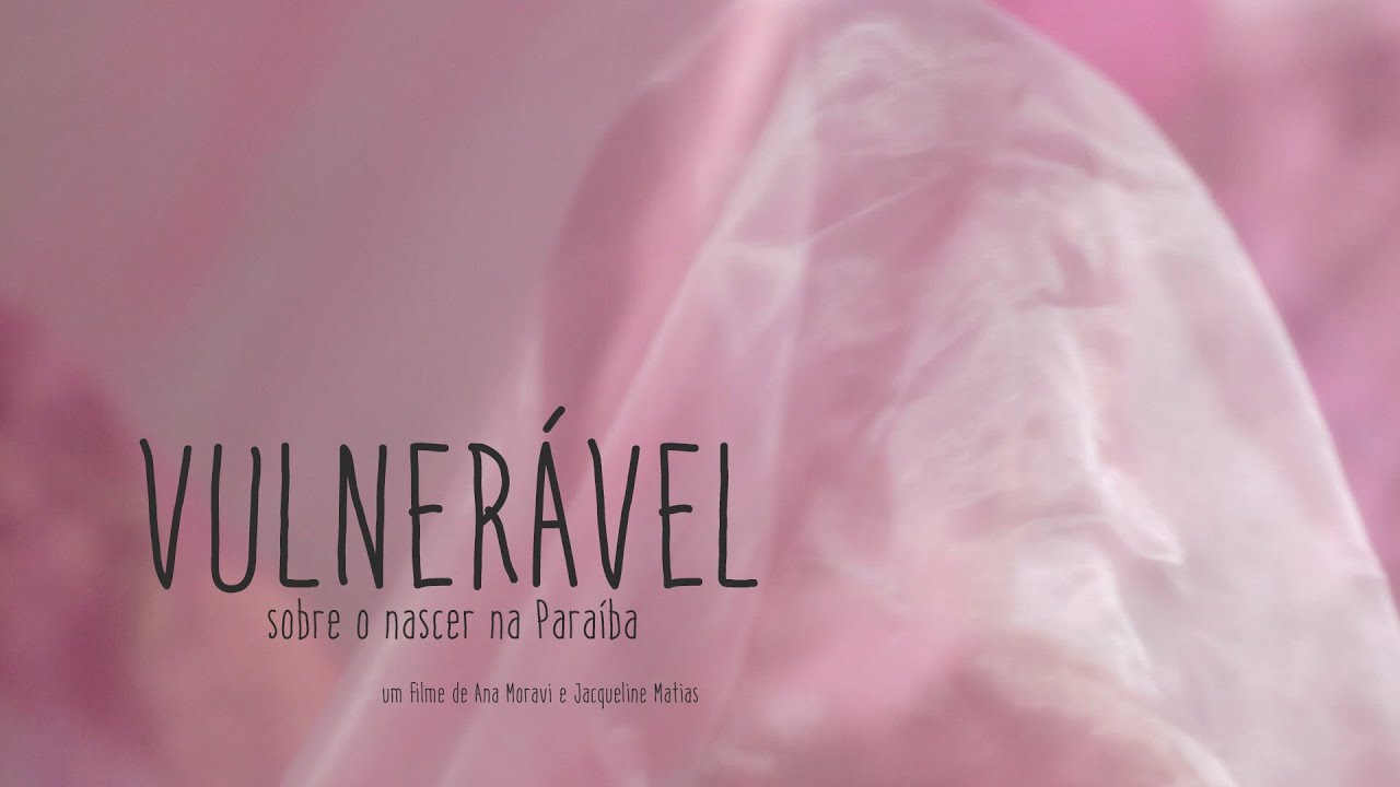 Vulnerável - sobre o nascer na Paraíba (dir. Ana Moravi & Jacqueline ...