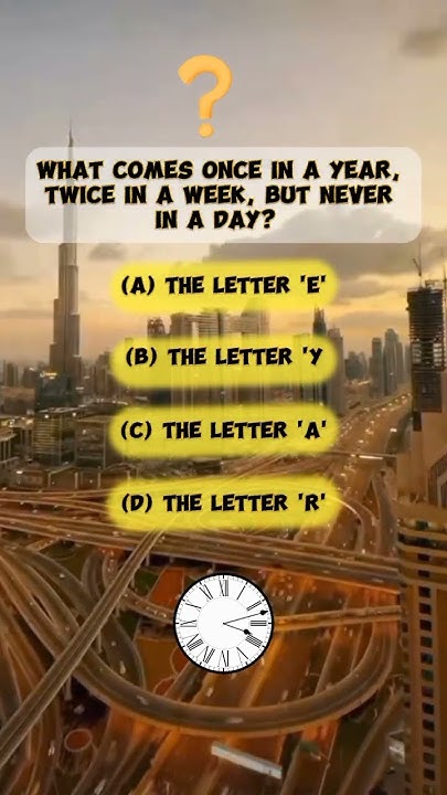 What comes once in a year, twice in a week, but never in a day ...