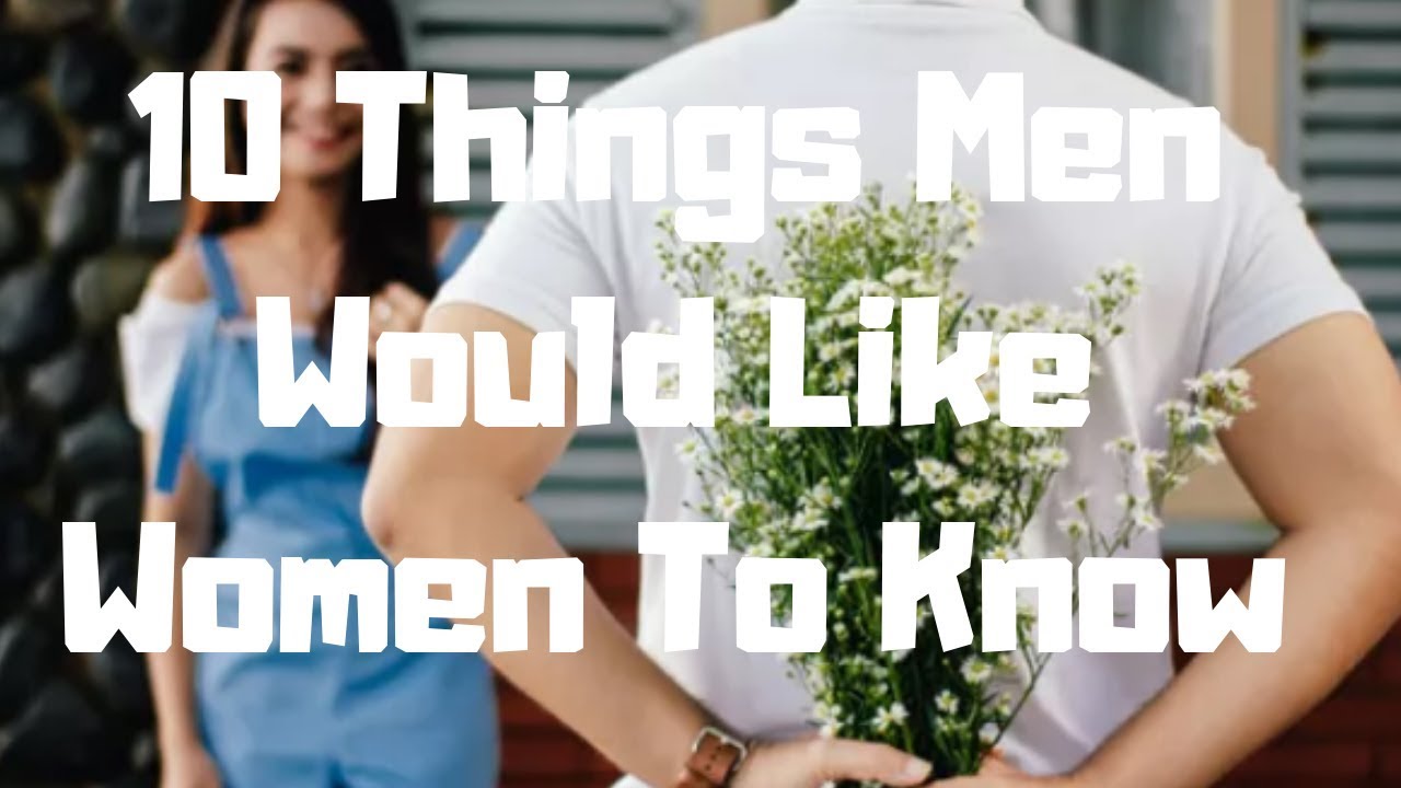 10 Things Men Would Like Women To Know Youtube