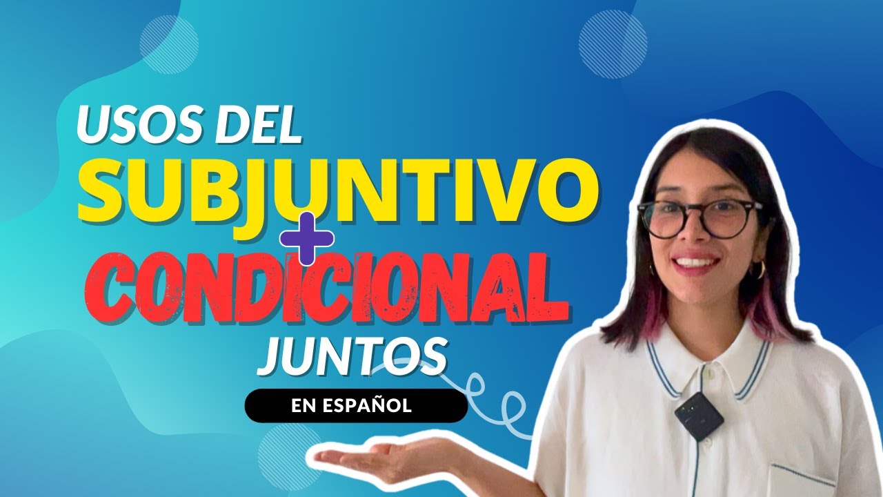 Subjuntivo y Condicional en Español: ¿Cuándo y Cómo Usarlos Juntos ...