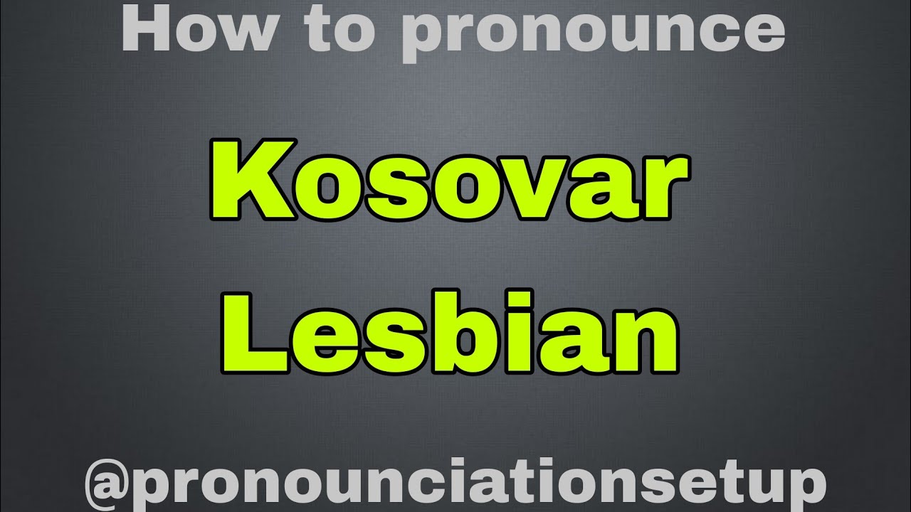 How to pronounce Kosovar Lasbian - YouTube