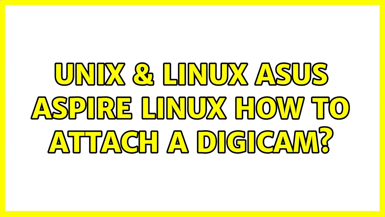 Unix & Linux: asus aspire linux: how to attach a digicam? (4 Solutions ...