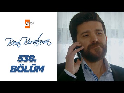 Beni Bırakma 538. Bölüm