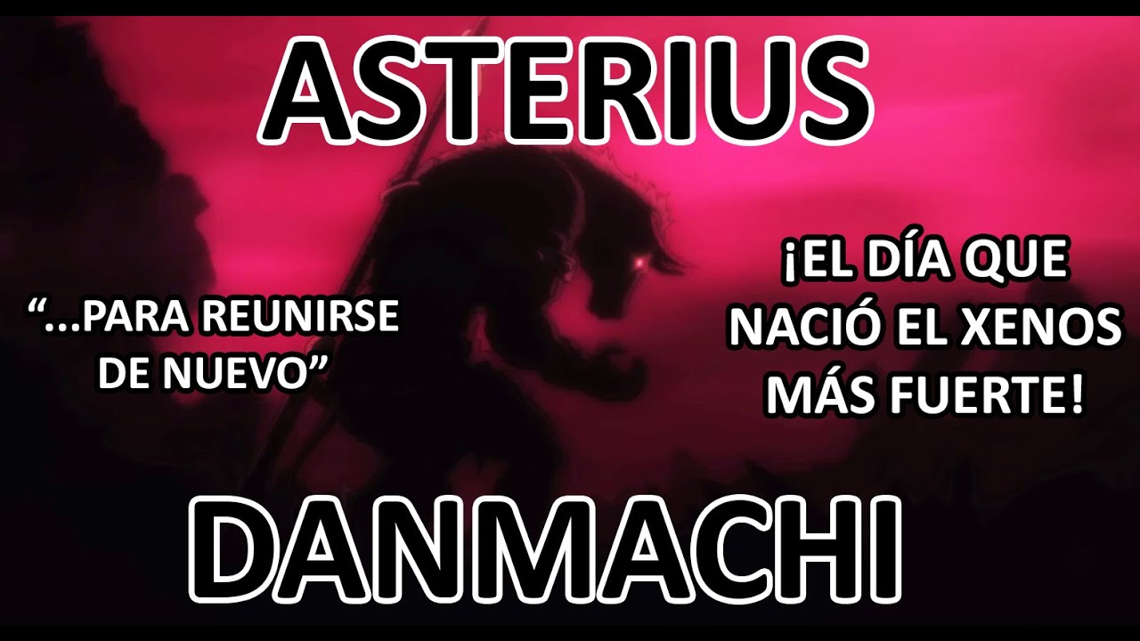 ASTERIUS [El día que Nació el Xenos mas Fuerte] | DANMACHI - YouTube