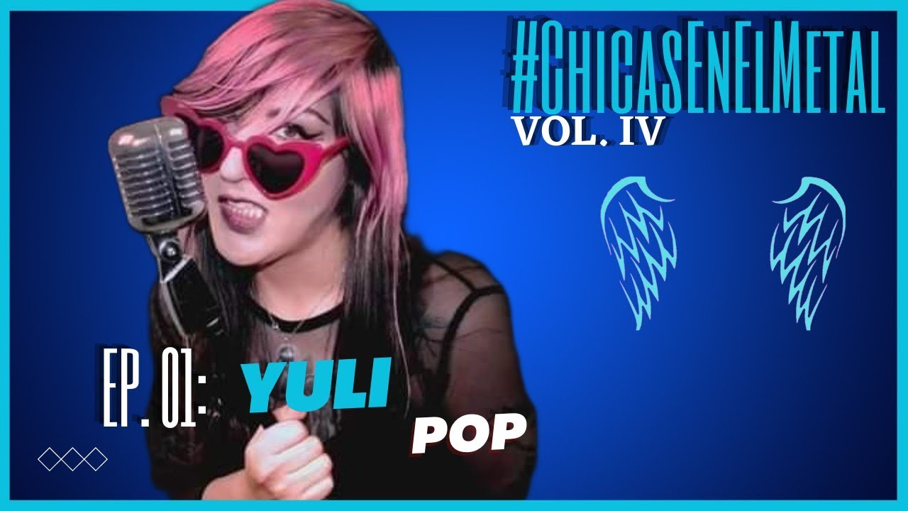 #ChicasEnElMetal Vol. IV EP. 01: Yuli Pop @CamelToeMx - YouTube