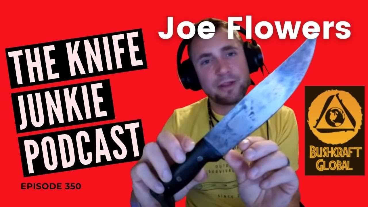 Joe Flowers, Bushcraft Global - The Knife Junkie Podcast (Episode 350 ...