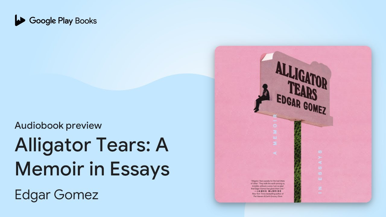 Alligator Tears: A Memoir in Essays by Edgar Gomez · Audiobook preview ...