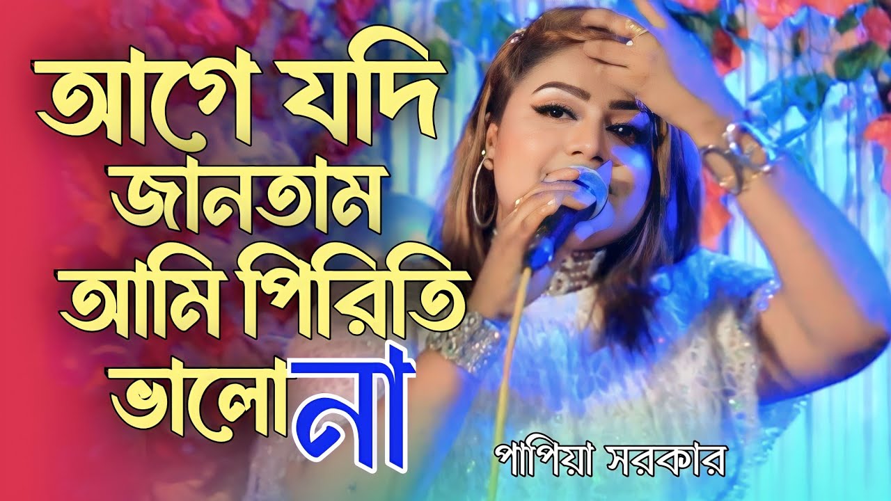 পাপিয়ার নতুন ধাকামা | আগে যদি জানতাম আমি পিরিতি করিতাম না | Papiya Sarkar - YouTube