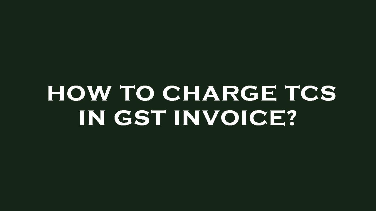 How to charge tcs in gst invoice? - YouTube