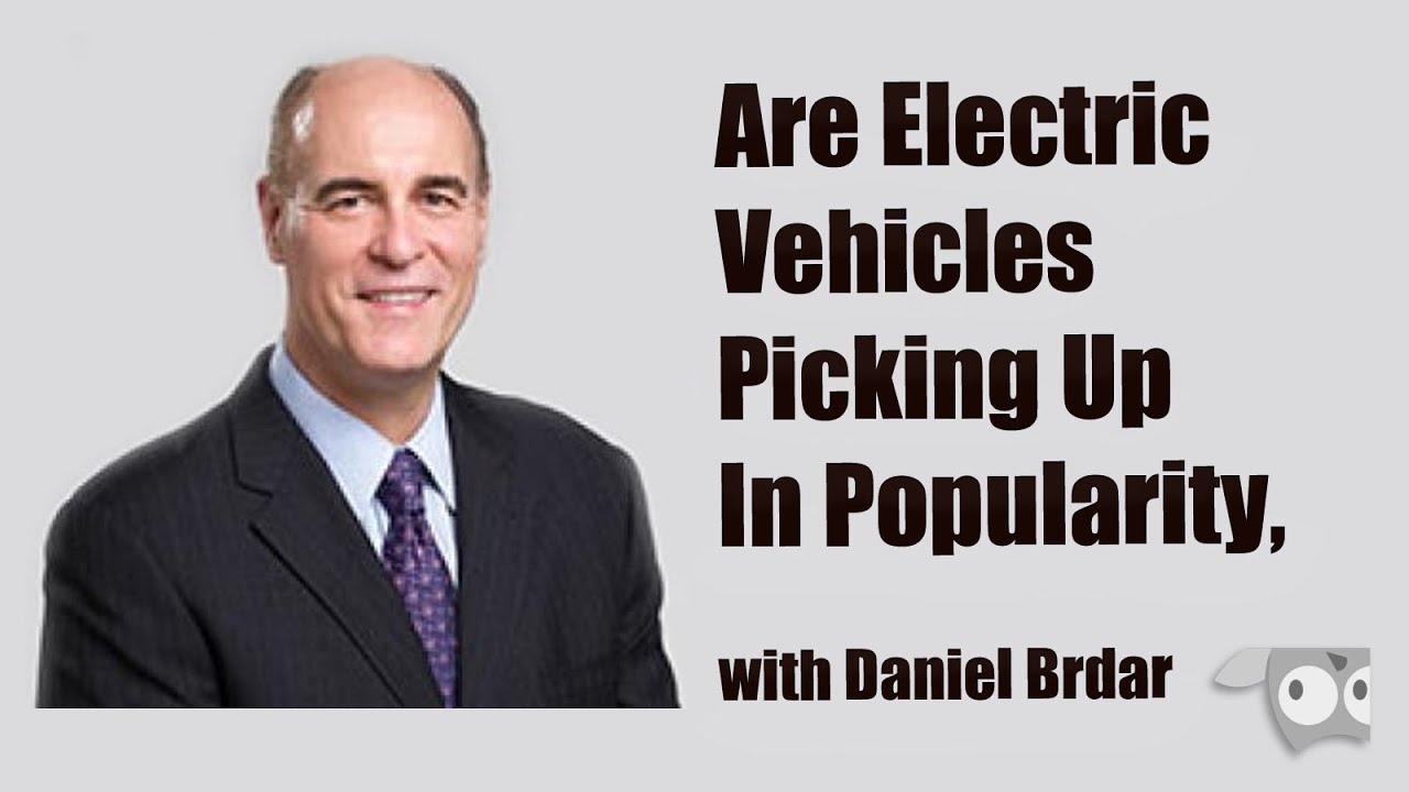 Are Electric Vehicles Picking Up In Popularity , with Daniel Brdar ...