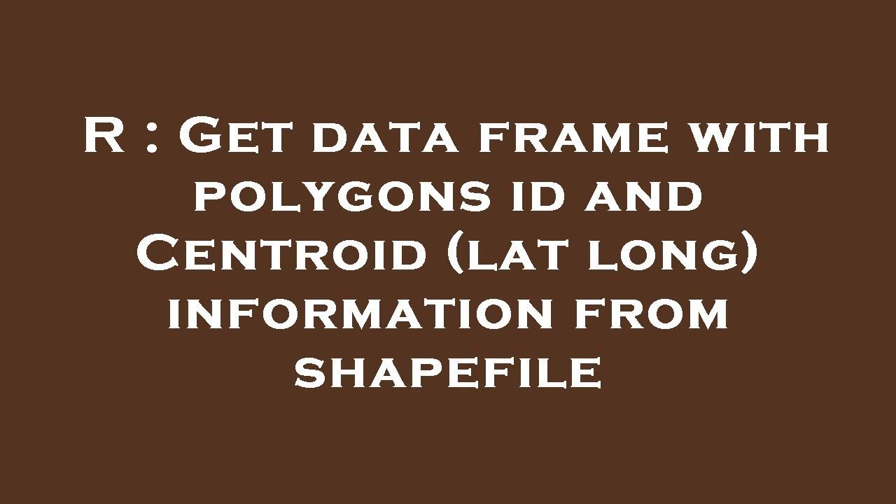 R Get Data Frame With Polygons Id And Centroid lat Long Information R Get Data Frame With Polygons Id And Centroid lat Long Information
