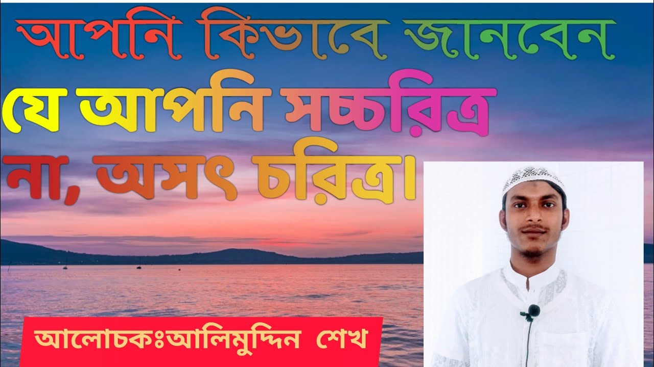 আপনি কিভাবে জানবেন যে আপনি সচ্চরিত্র না অসৎ চরিত্রের মানুষ। আলিমুদ্দিন ...