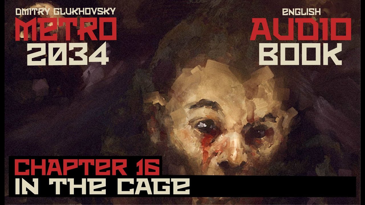 Metro 2034 Audiobook Chapter 16: In the Cage | Post Apocalyptic Novel by Dmitry Glukhovsky - YouTube