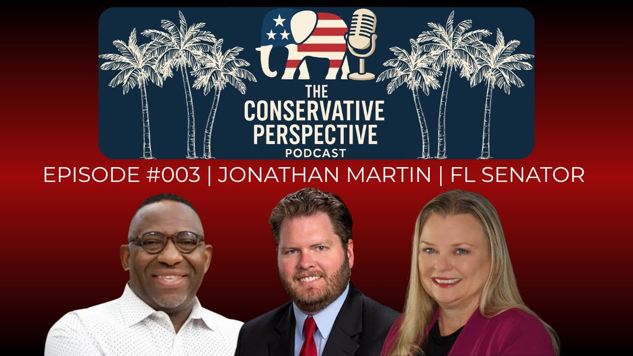 FL - SEN. JONATHAN MARTIN | THE CONSERVATIVE PERSPECTIVE PODCAST W ...