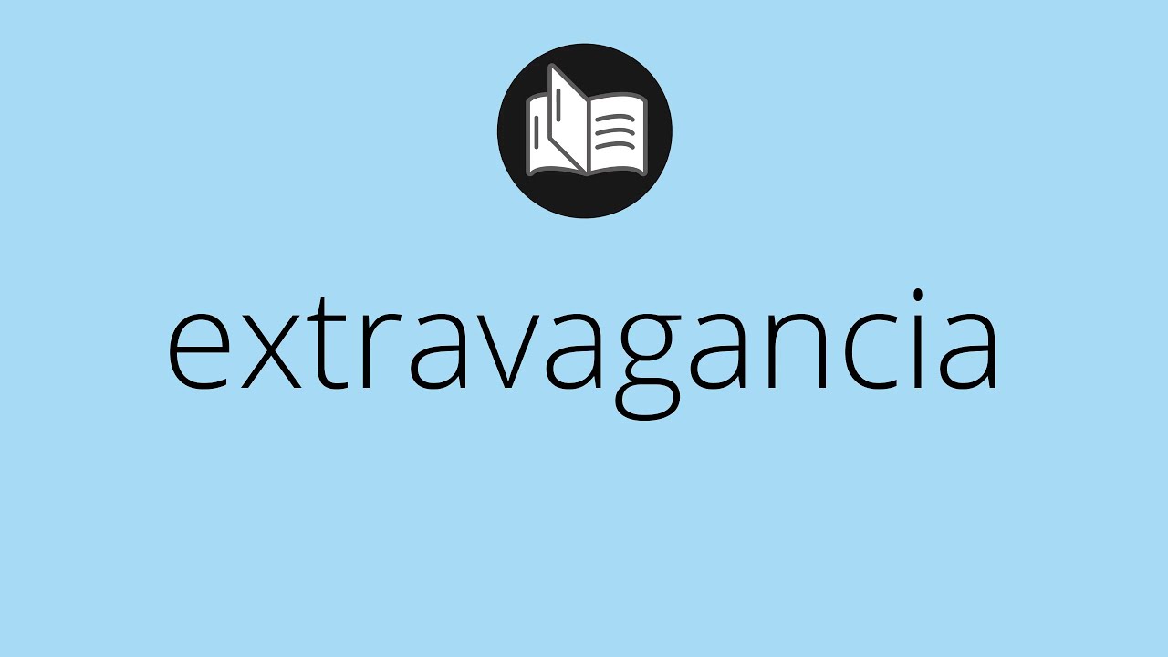 Que significa EXTRAVAGANCIA • extravagancia SIGNIFICADO • extravagancia ...