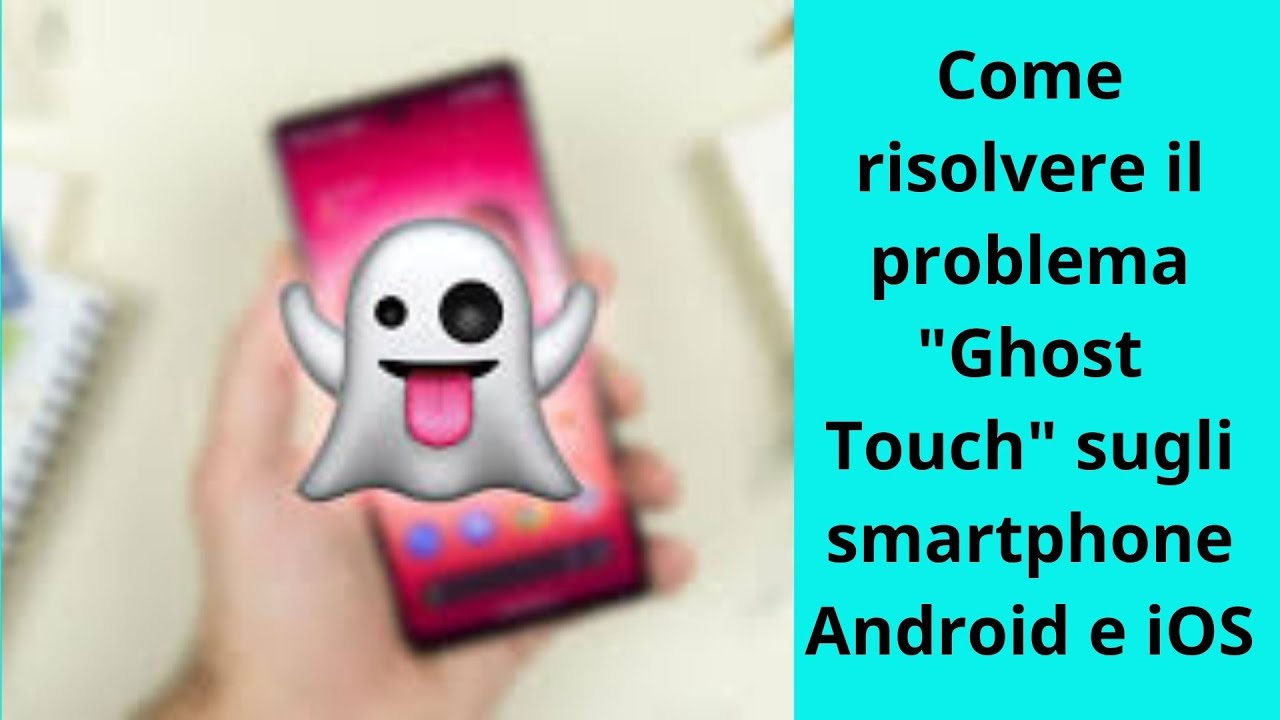 "Come risolvere Ghost Touch su smartphone Android e iOS: soluzioni ...