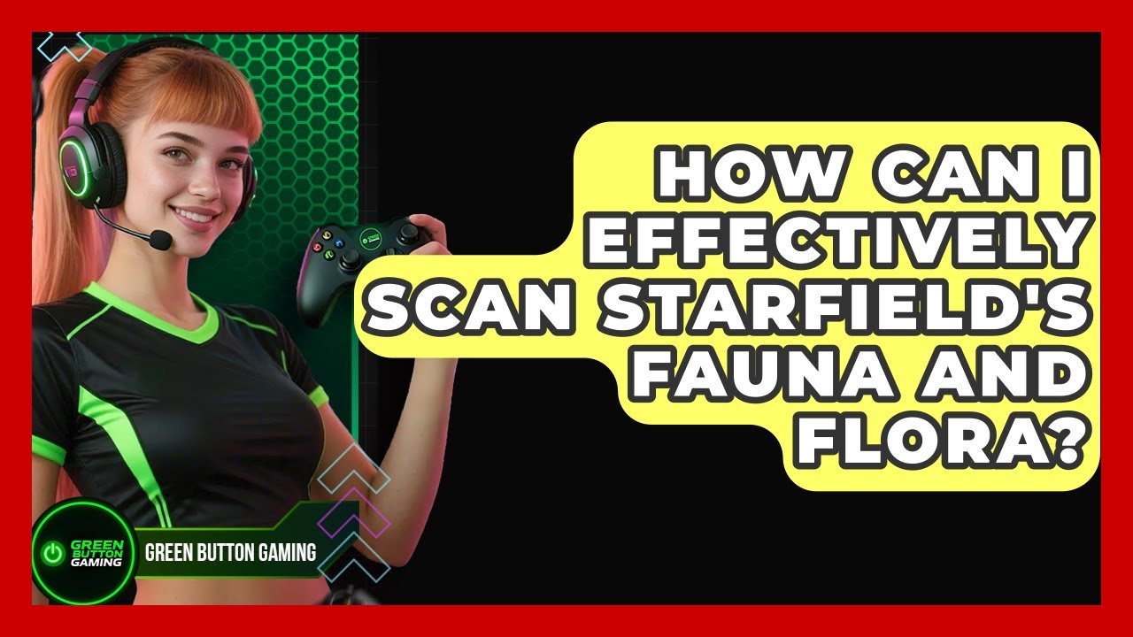 How Can I Effectively Scan Starfield's Fauna And Flora? - Green Button ...