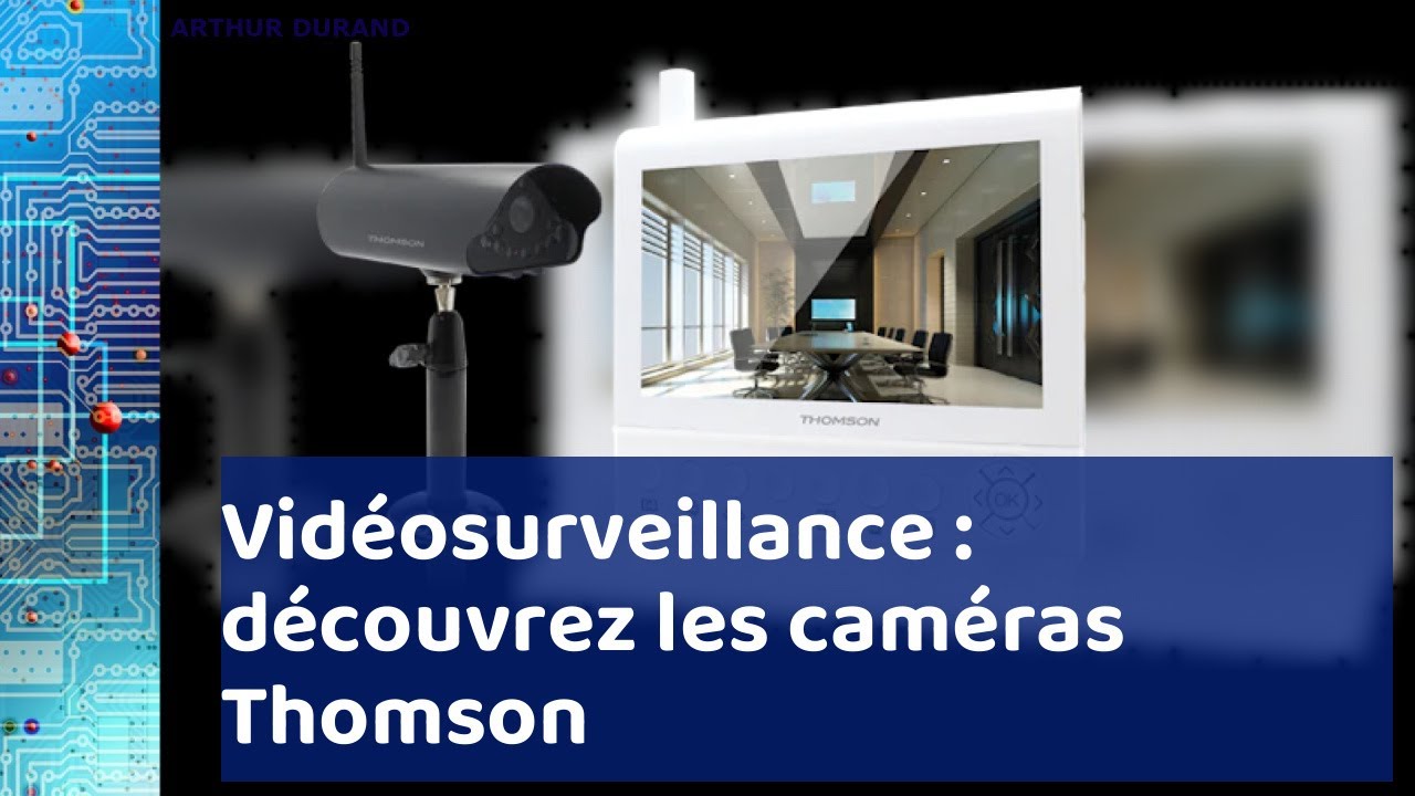 Caméras Thomson : solution pour la vidéosruveillance de votre maison ...
