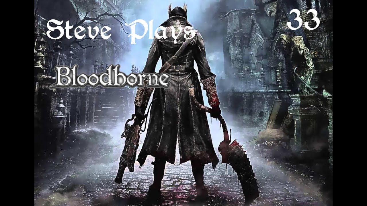 Steve Plays Bloodborne! Episode 33 (Difficulty Spike) - YouTube