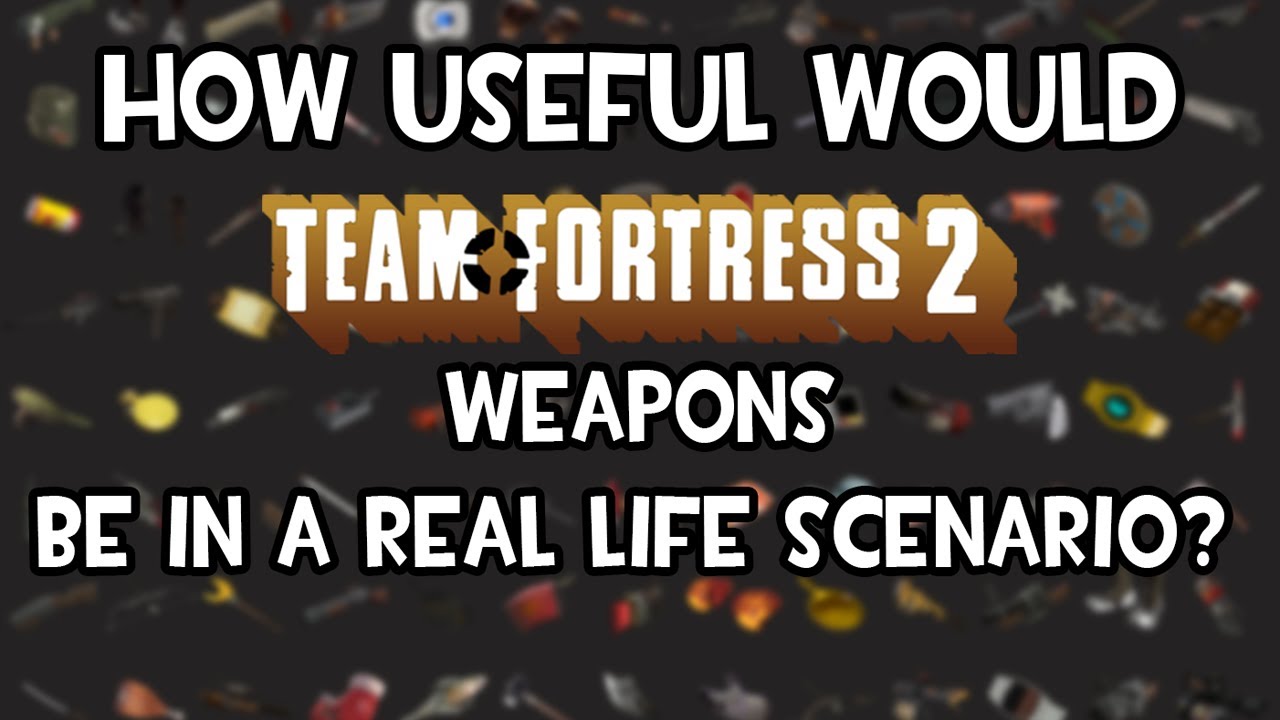 How Useful Would Team Fortress 2 Weapons be in a Real Life Scenario ...
