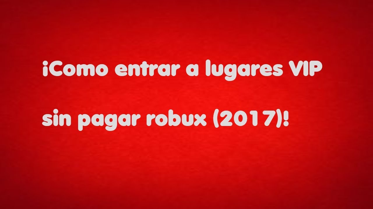 Como Entrar A Lugares VIP Sin Pagar ROBUX En Roblox (2017)!!! - YouTube