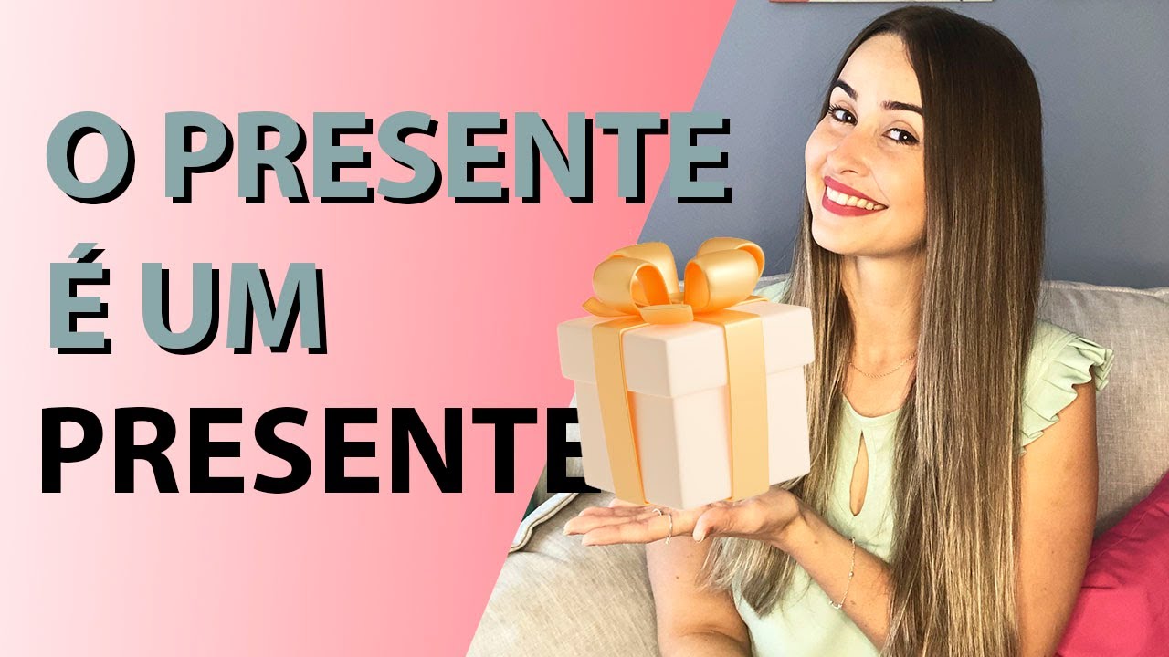 O PRESENTE É UM PRESENTE | Saiba como VOCÊ deve valorizar mais o seu ...