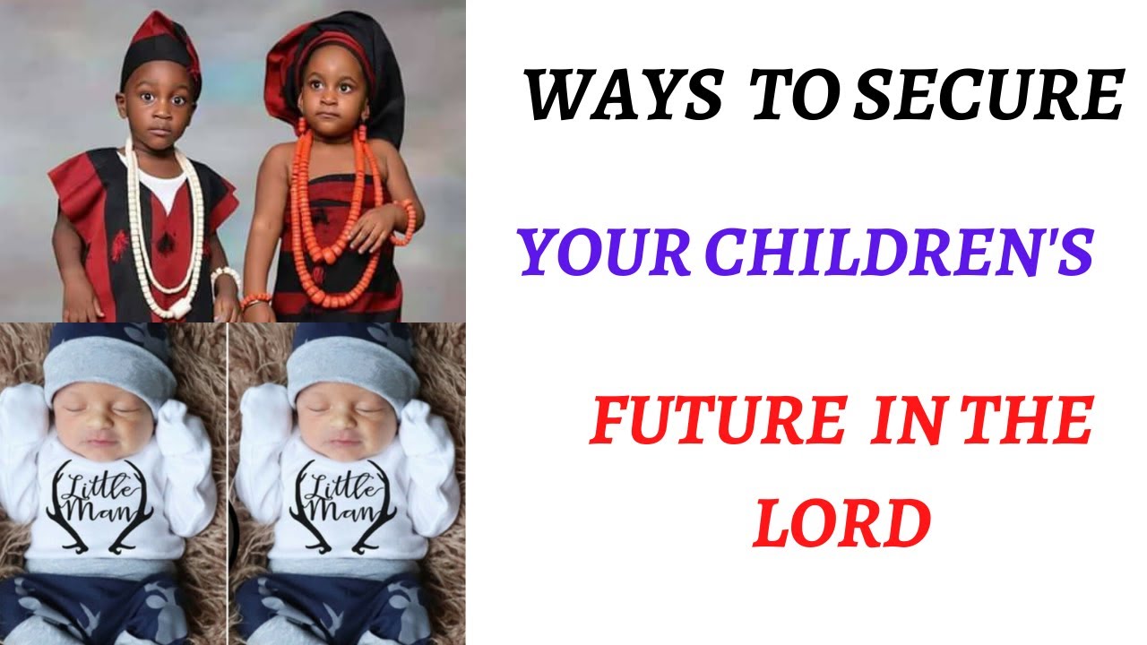 THE WAYS | TO SECURE YOUR CHILDREN'S FUTURE IN THE LORD - YouTube