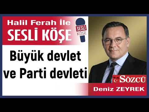 Deniz Zeyrek: 'Büyük devlet ve Parti devleti' 15/04/23 Halil Ferah ile Sesli Köşe