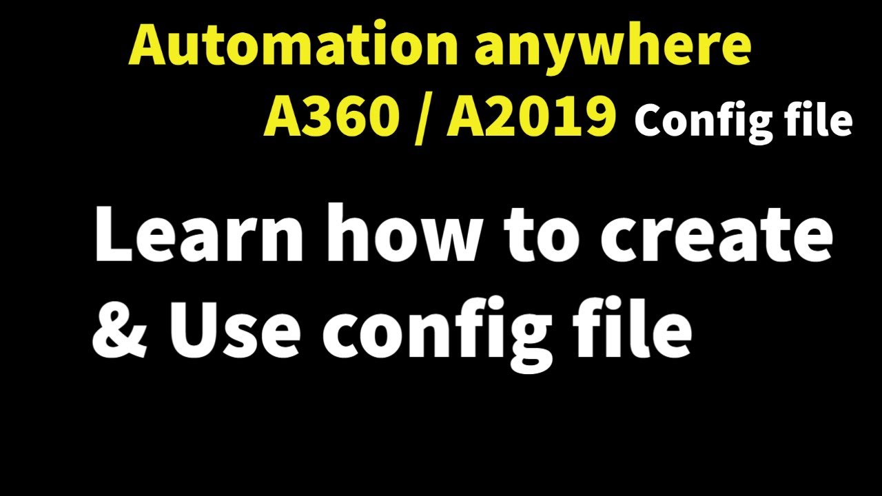 Config file - Learn how to create and use config file in Automation anywhere A360/ A2019 - YouTube