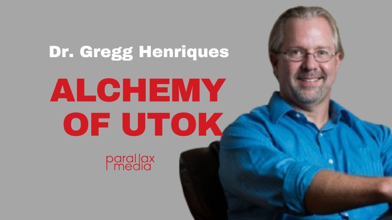 The Alchemy of UTOK, with Dr. Gregg Henriques - YouTube
