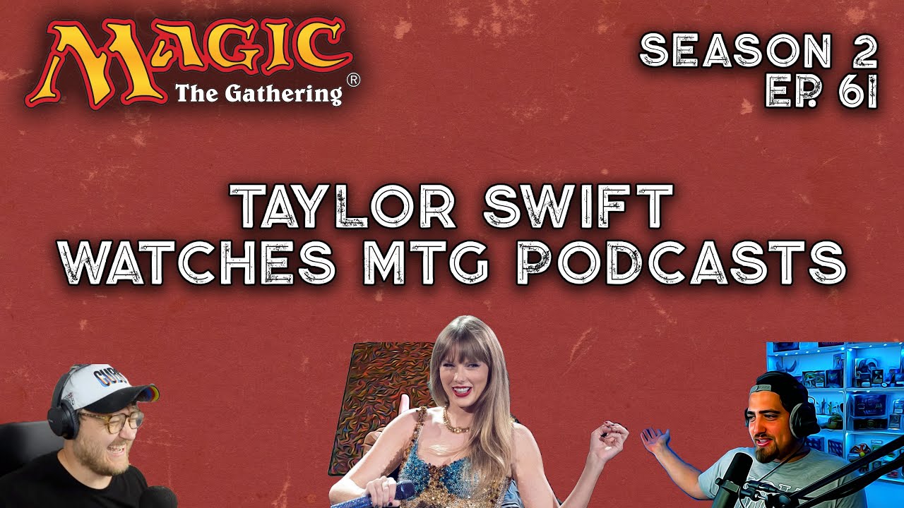 Taylor Swift Watches Magic the Gathering Podcasts - Episode 61 - May ...