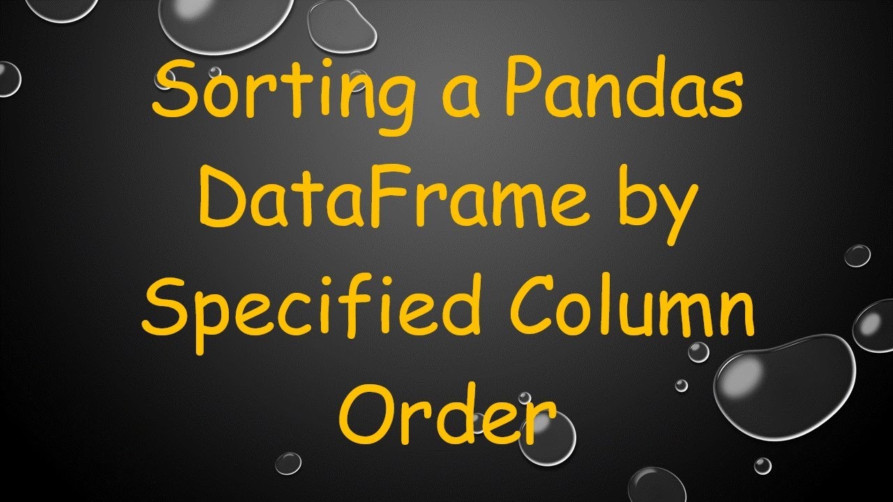 Sorting a Pandas DataFrame by Specified Column Order - YouTube