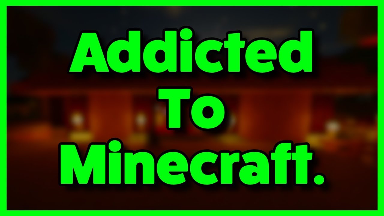 I'm Addicted To Minecraft... - YouTube