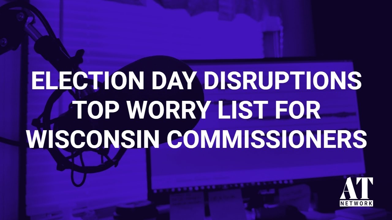 Election Day Disruptions Top Worry List for Wisconsin Commissioners ...