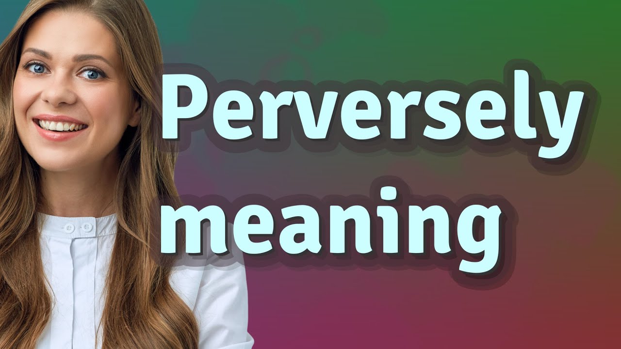 Perversely | meaning of Perversely - YouTube