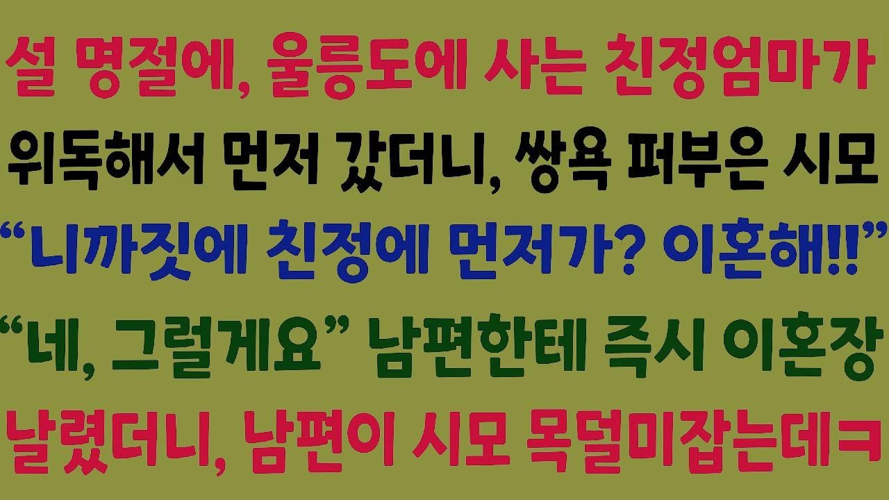 설명절에 울릉도에 사는 친정엄마가 위독해 먼저 갔는데 시어머니가 쌍욕을 하며 니가 친정에 먼저 가라고 하더라 억울해서 남편에게 이야기한 순간 Youtube