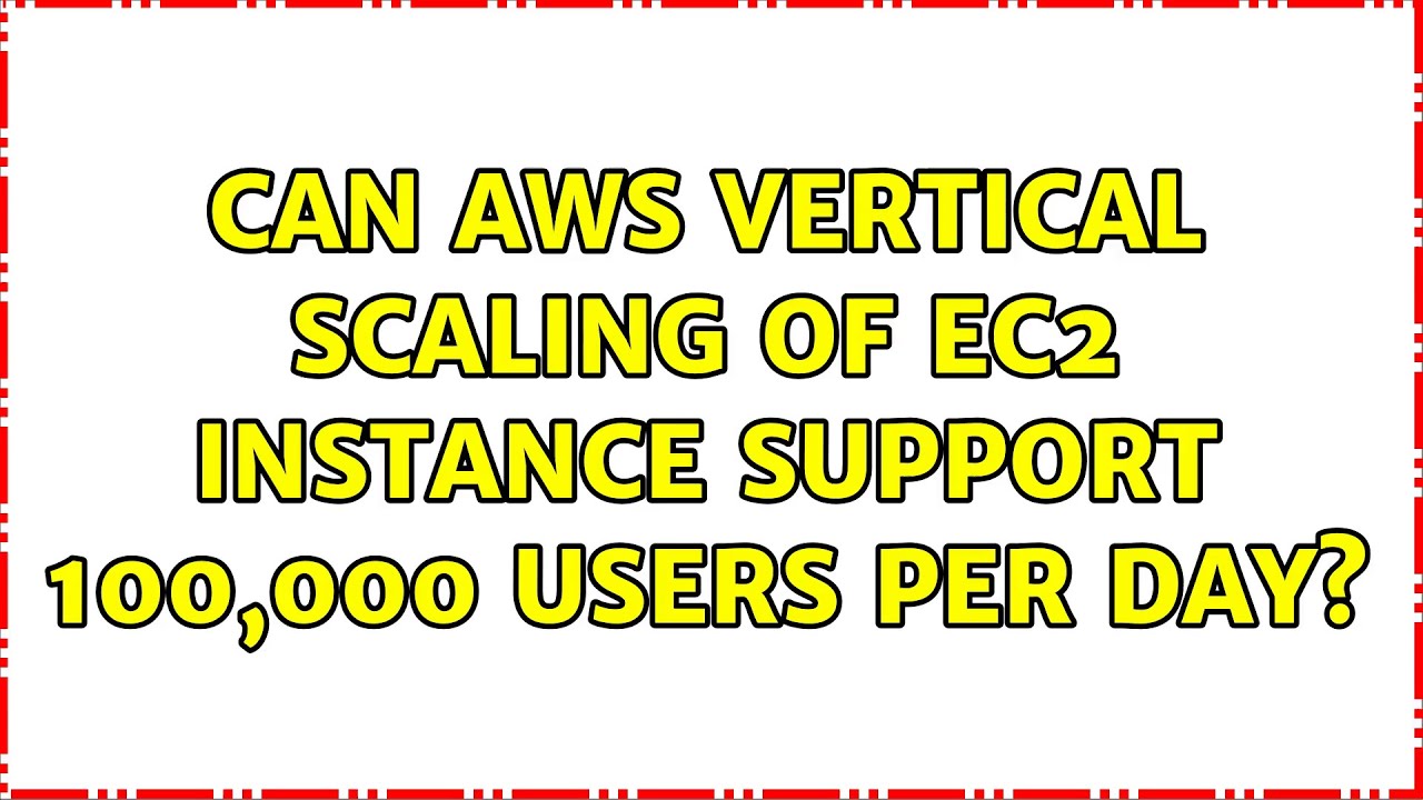 Can aws vertical scaling of ec2 instance support 100,000 users per day ...