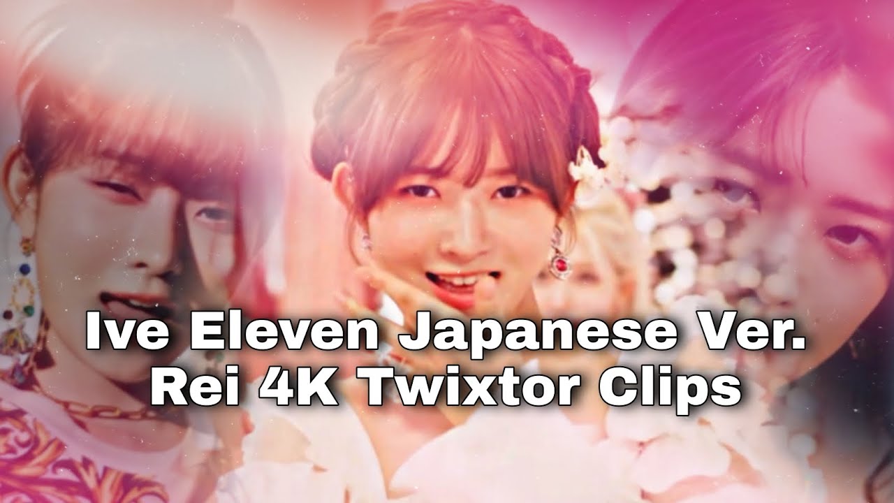 Ive Eleven Japanese Ver. Rei 4K Twixtor Clips - YouTube