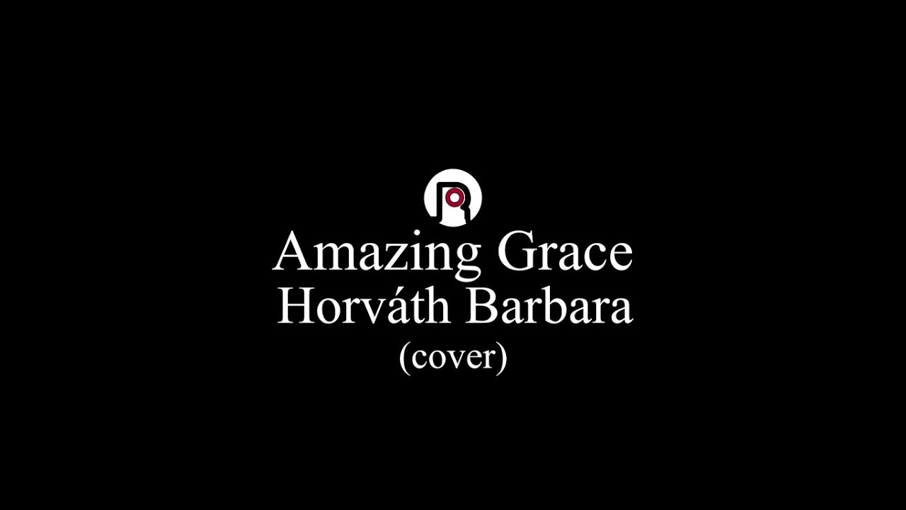 "Amazing Grace" Horvath Barbara - YouTube