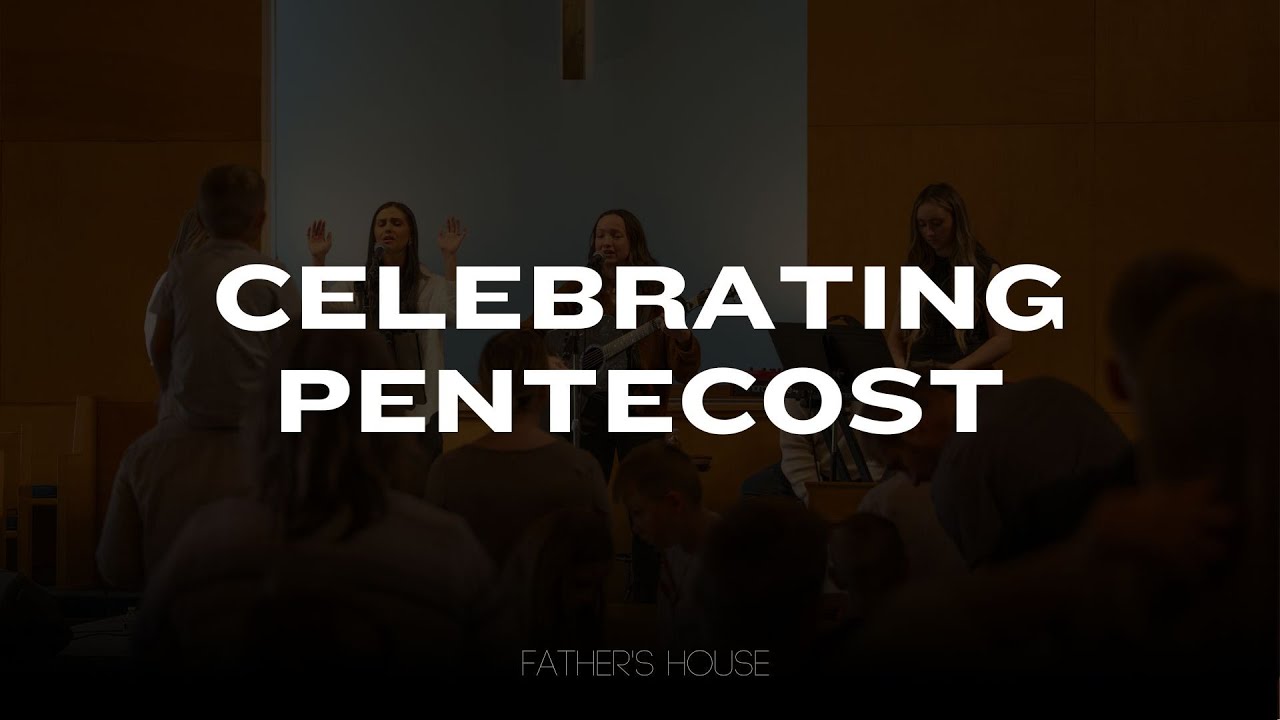 Sunday Service | June 8th | Celebrating Pentecost | Father's House ...