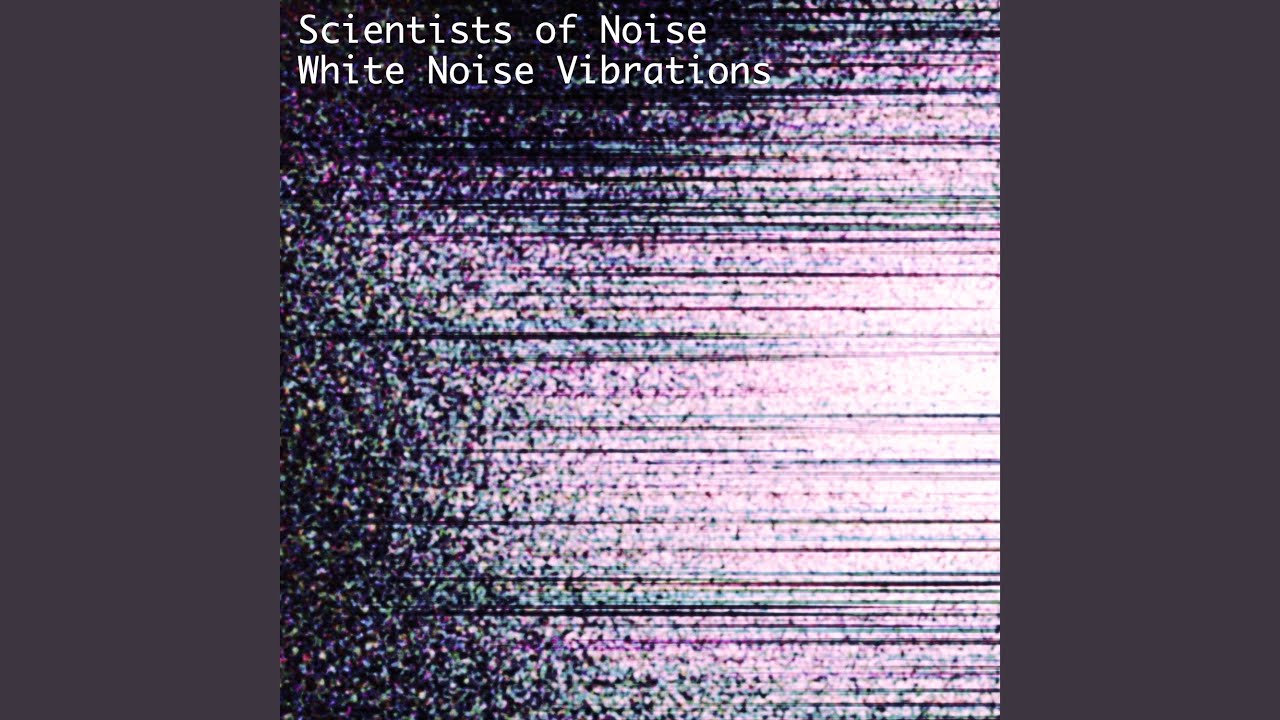 White Noise Vibrations - Scientists of Noise: Song Lyrics, Music Videos ...