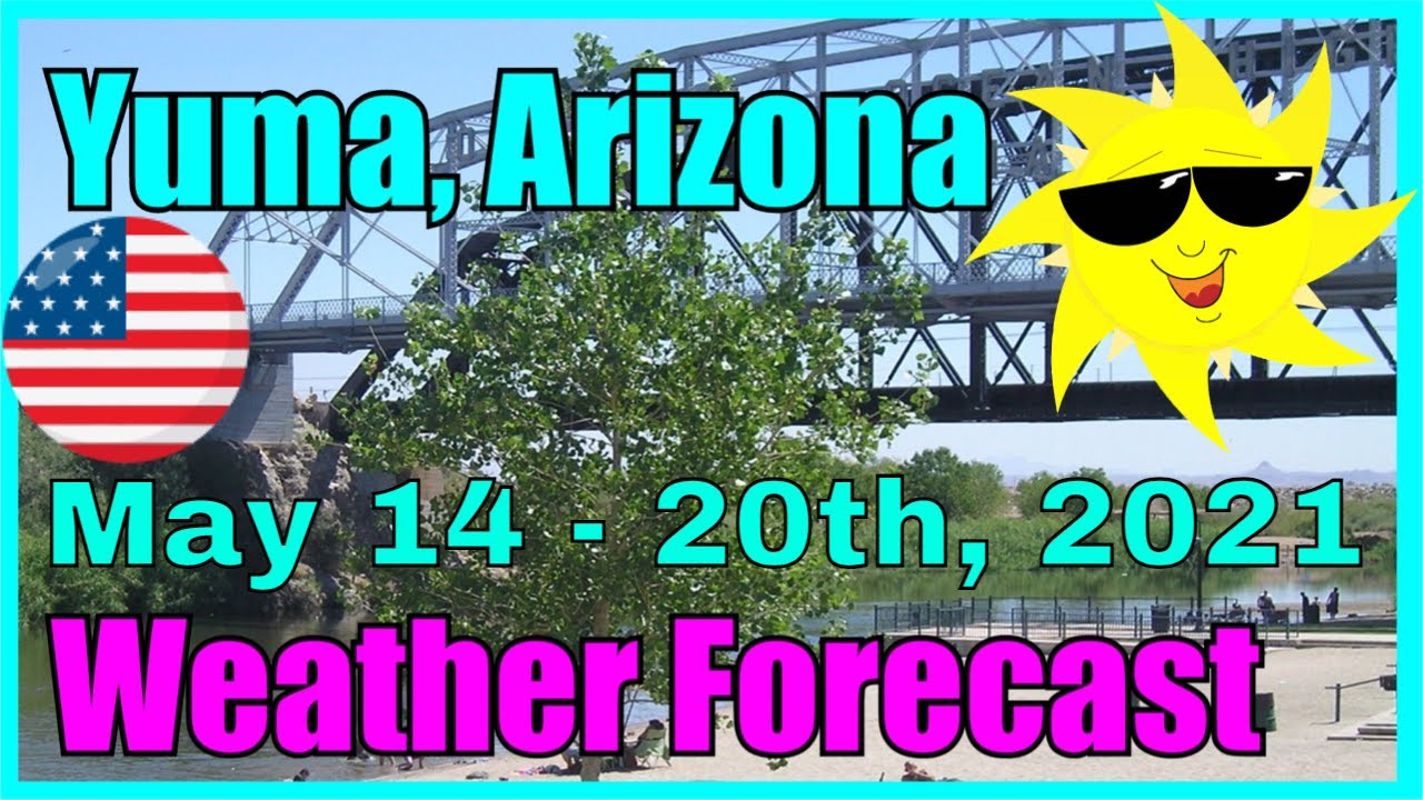 Weather Forecast for Yuma Arizona May 14th - May 20th, 2021 - YouTube