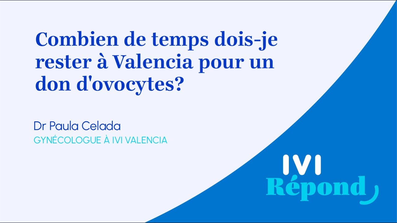 Combien de temps dois-je rester à Valence pour un don d’ovocytes? Paula ...