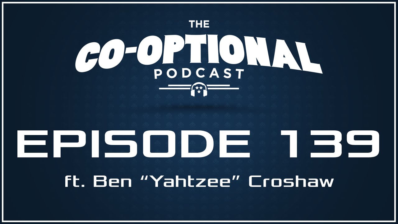 The Co-Optional Podcast Ep. 139 ft. Ben "Yahtzee" Croshaw [strong ...