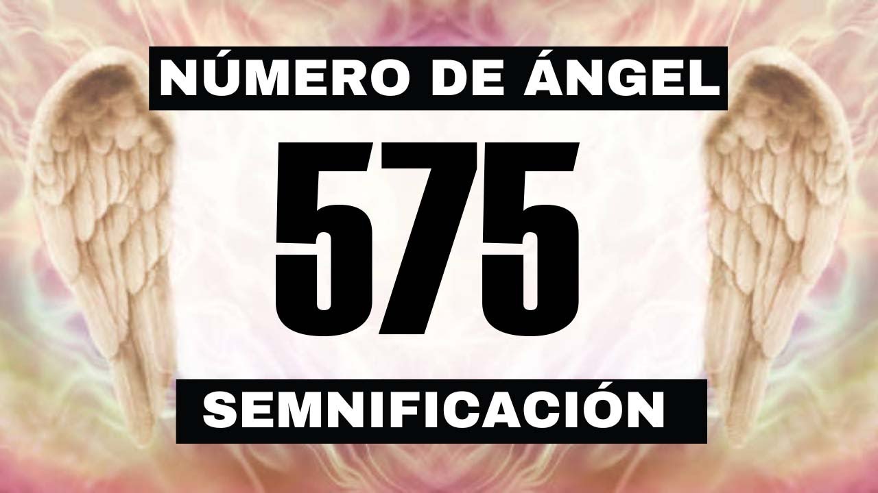 Por qué sigues viendo el número de ángel 575? El significado más ...