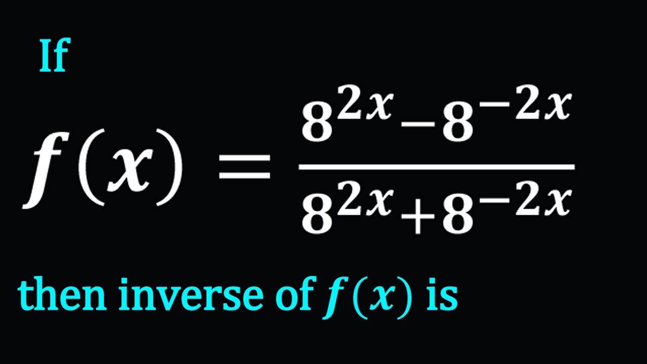 If f(x)=(8^2x-8^(-2x))/(8^2x+8^(-2x) ) then inverse of f(x) is - YouTube