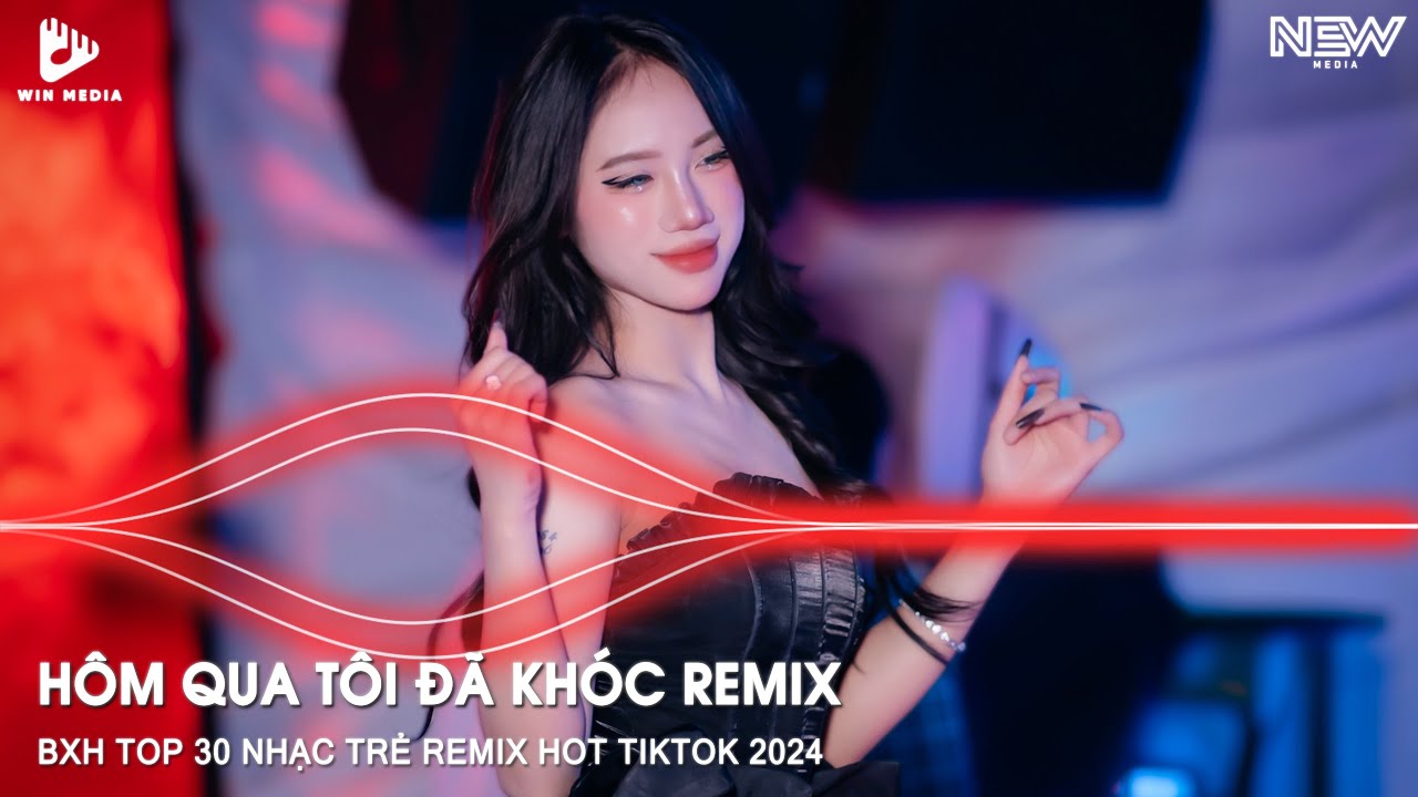 MIXTAPE REMIX HOT TIKTOK - HÔM QUA TÔI ĐÃ KHÓC REMIX - BXH TOP 30 NHẠC ...