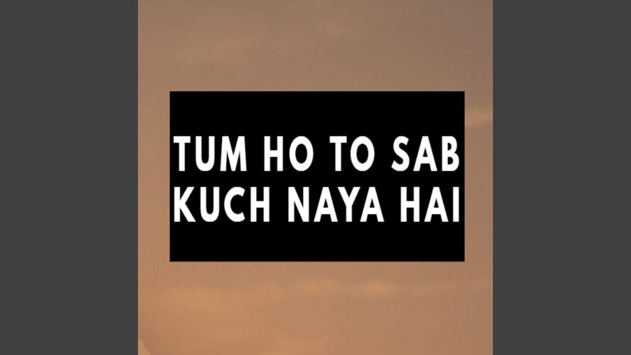 Tum Ho To Sab Kuch Naya Hai - YouTube