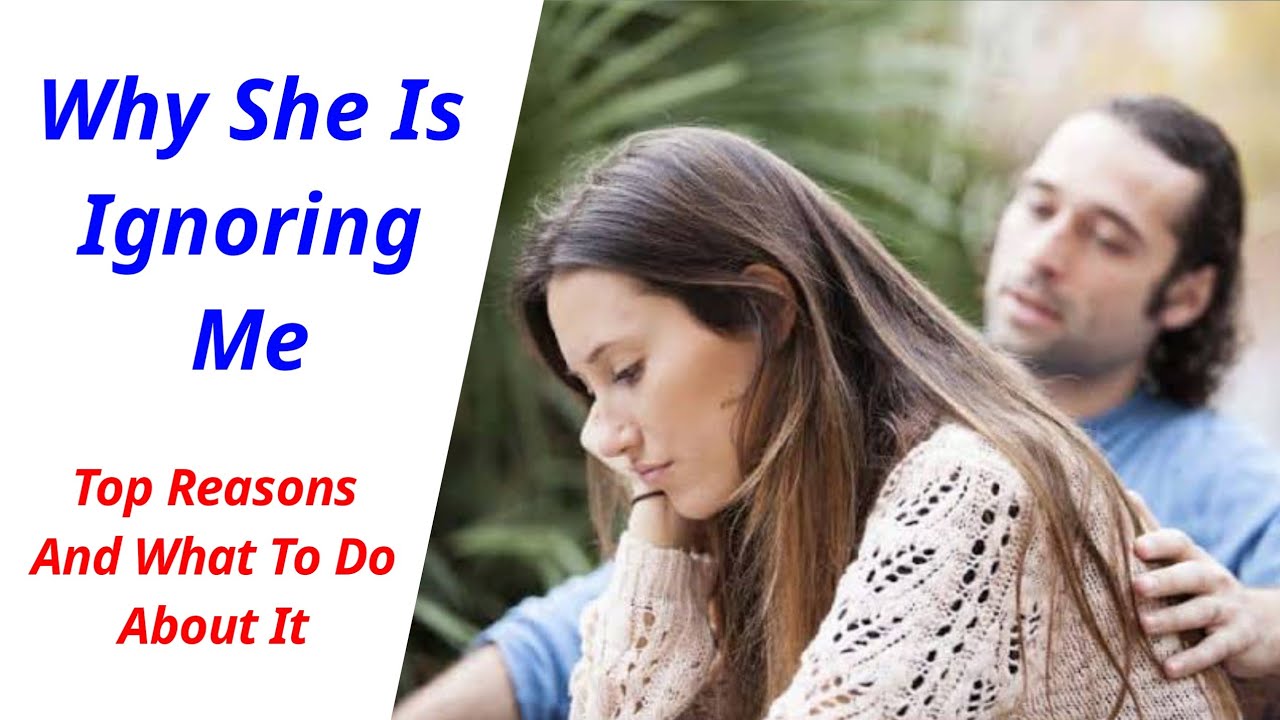 Why She Is Ignoring Me | Top Reasons And What To Do About It - YouTube